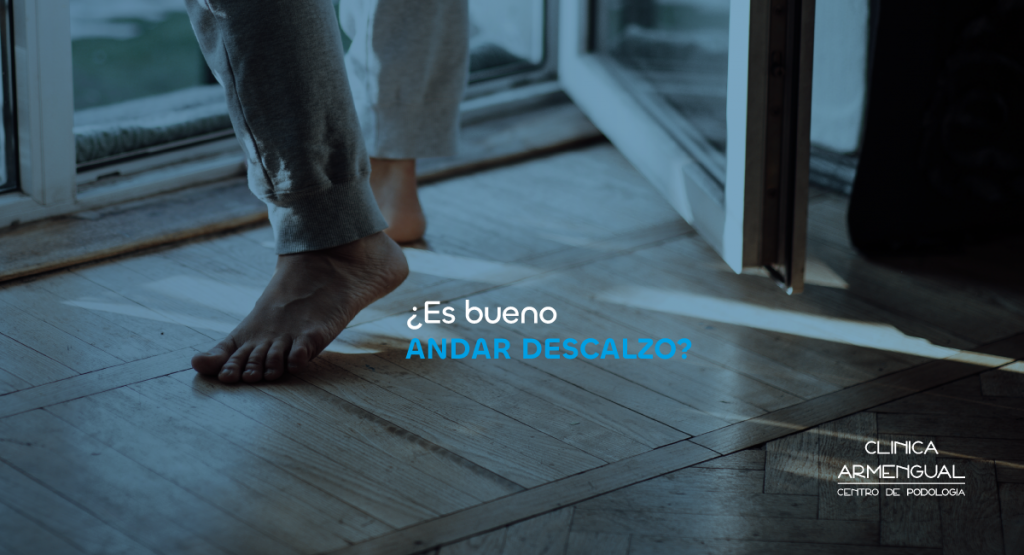 ¿Es bueno andar descalzo? Beneficios y desventajas | Clínica Armengual